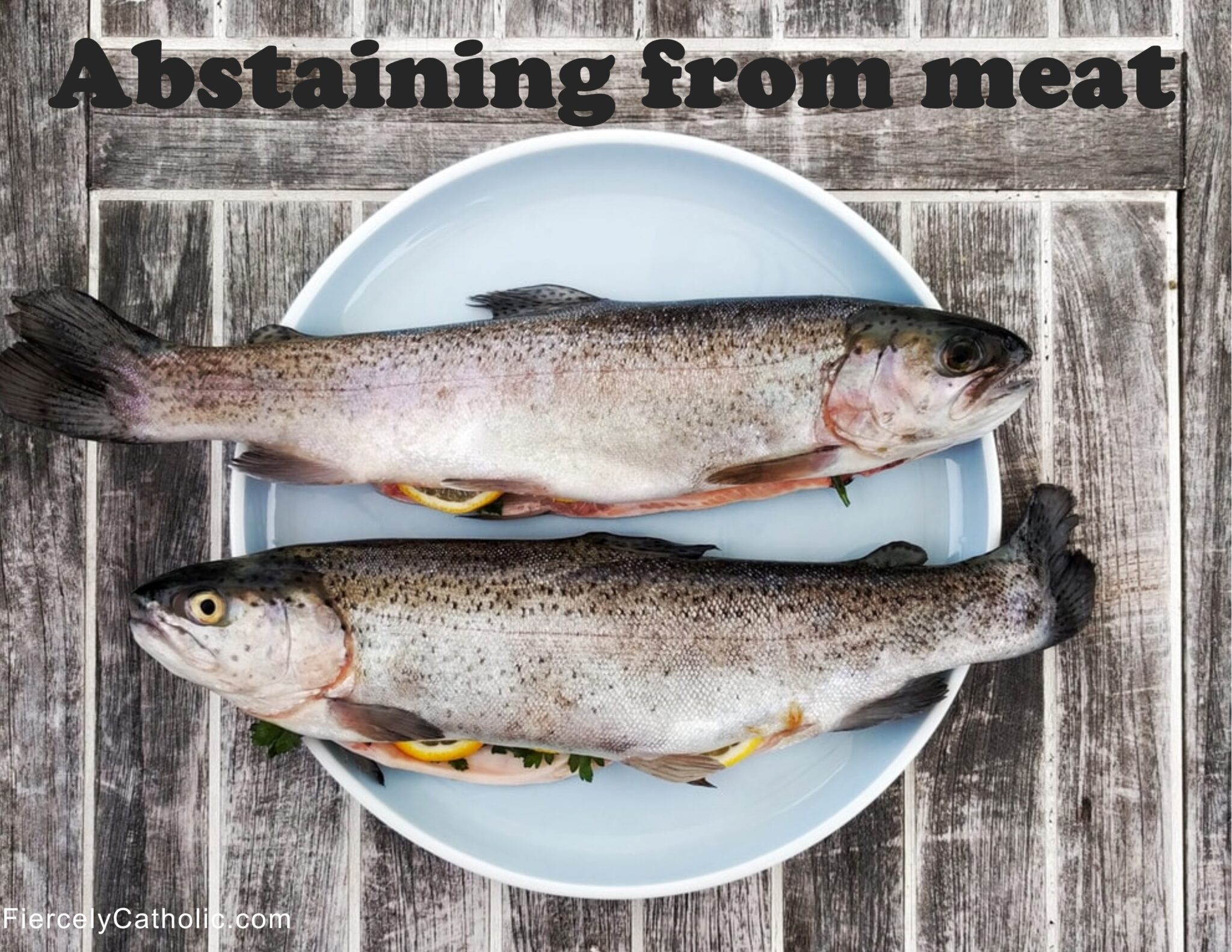 Abstaining from Meat – Fiercely Catholic