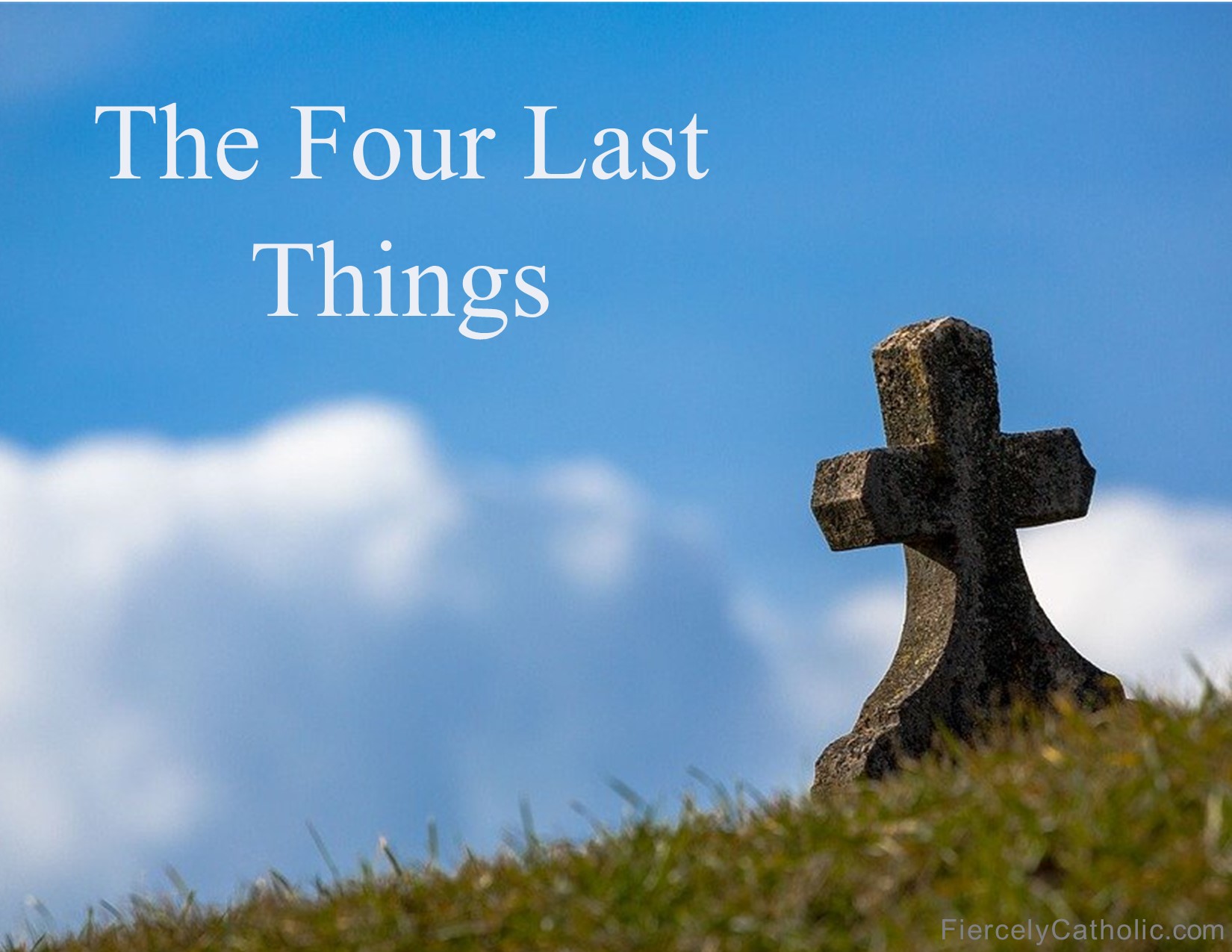 Death, Judgement, Heaven, and Hell – Fiercely Catholic