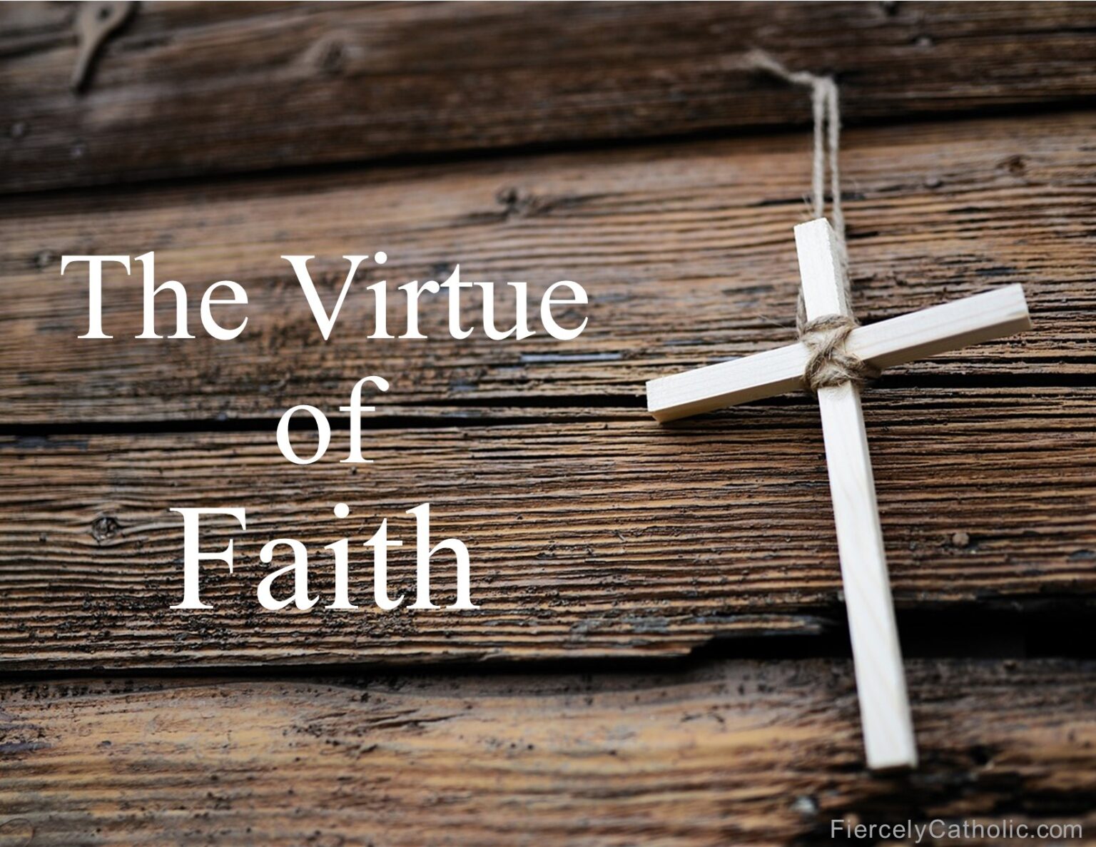 The Theological Virtue of Faith – Fiercely Catholic