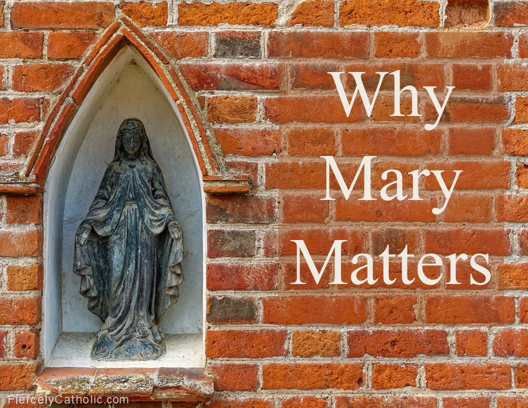 The Importance of Mary – Fiercely Catholic