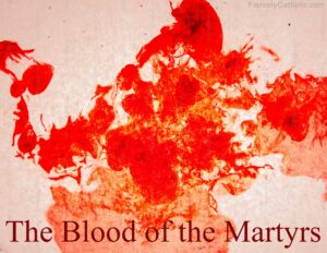 The Blood of the Martyrs – Fiercely Catholic