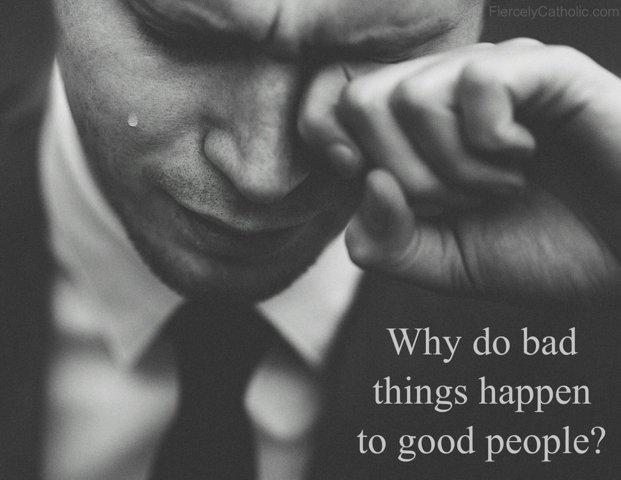 Why Do Bad Things Happen To Good People? – Fiercely Catholic